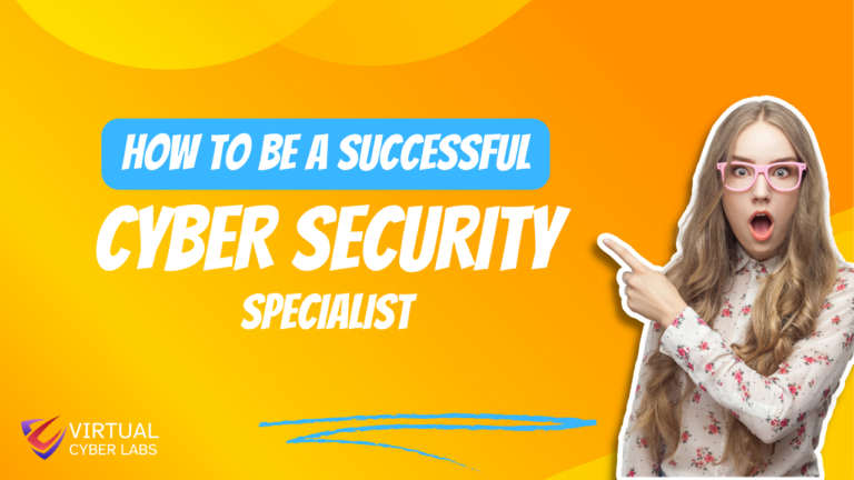 How To Be a Successful Cyber Security Specialist - Virtual Cyber Labs